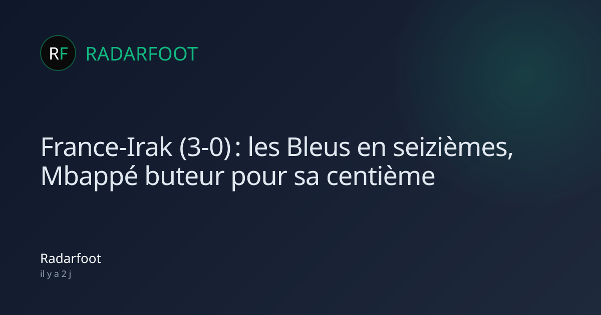 France-Irak (3-0) : les Bleus en seizièmes, Mbappé buteur pour sa ...
