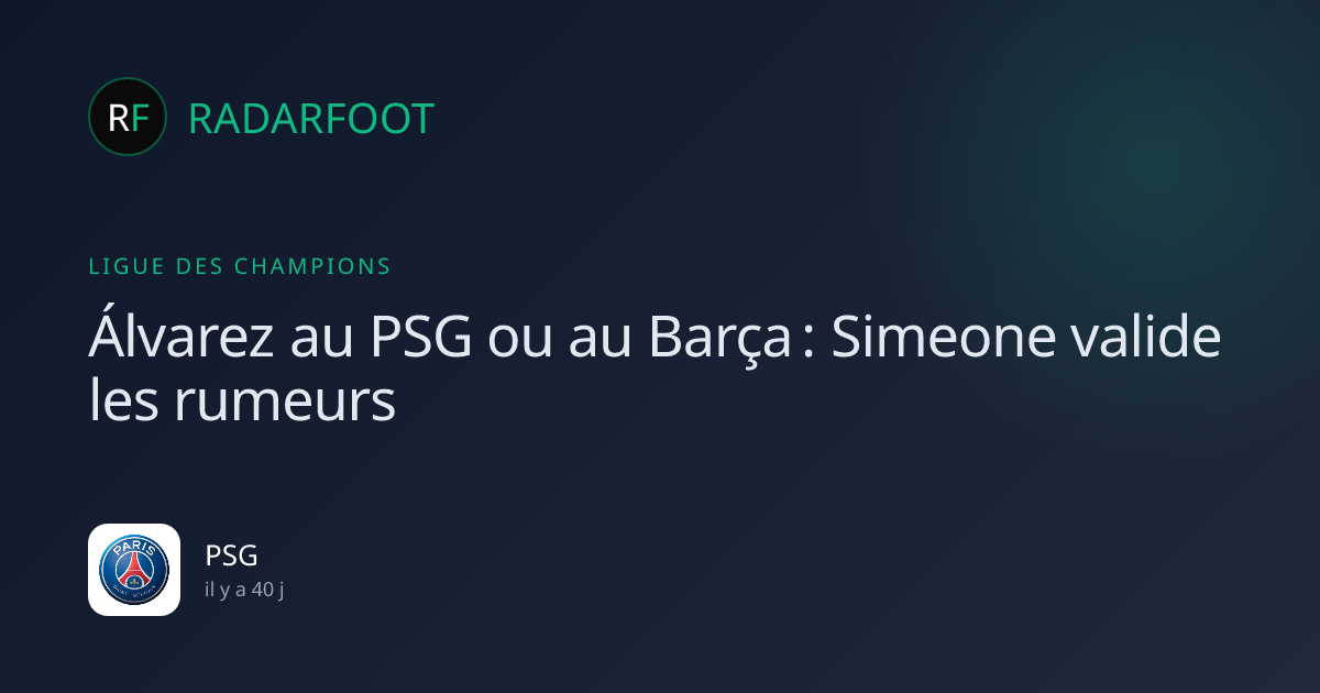 Álvarez au PSG ou au Barça : Simeone valide les rumeurs – Radarfoot