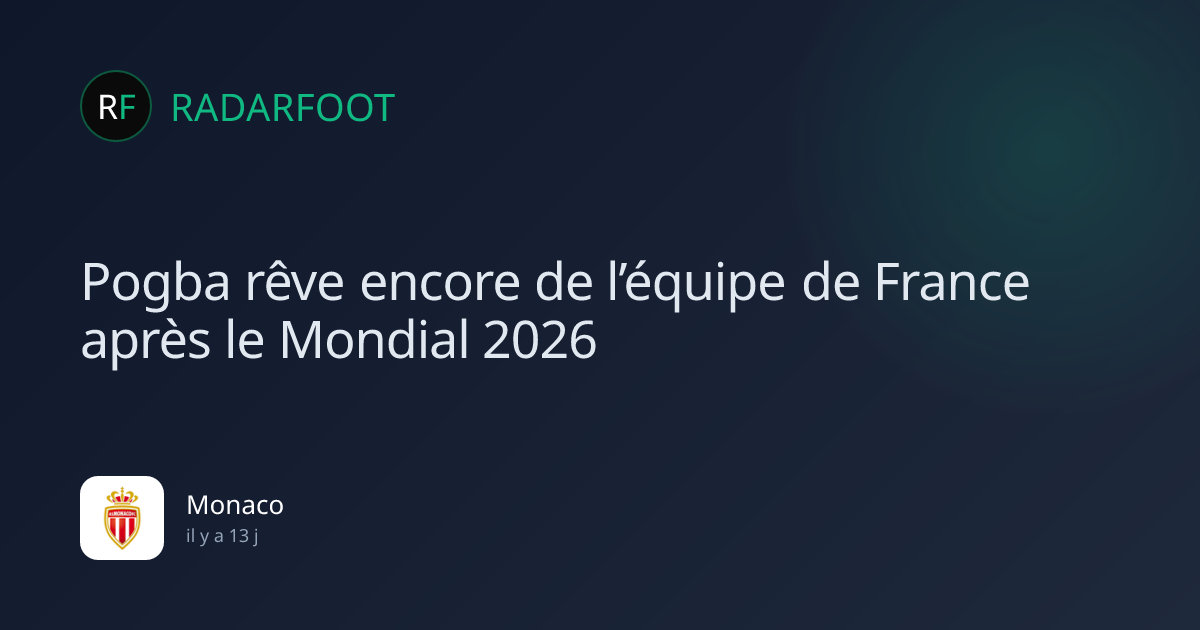 Pogba rêve encore de l’équipe de France après le Mondial 2026 – Radarfoot